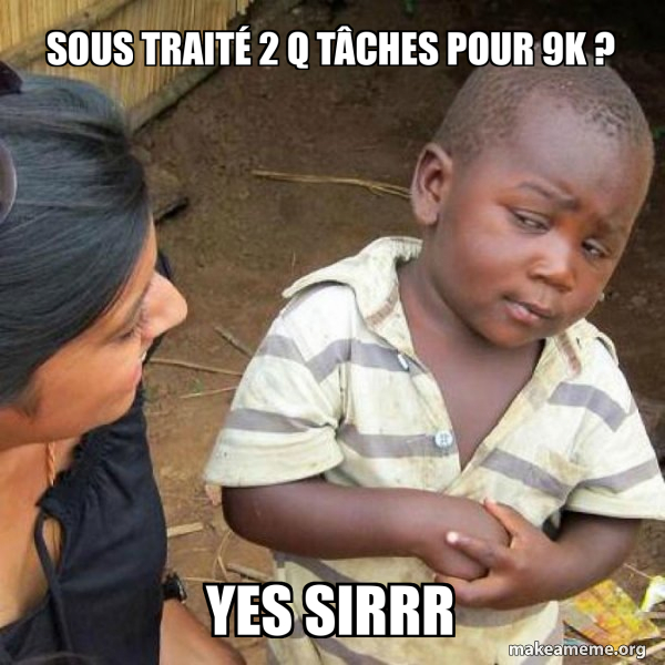 Sous traité 2 Q tâches pour 9k ? Yes sirrr - Skeptical Third World Kid ...