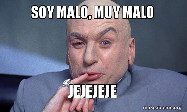 SOY MALO, MUY MALO JEJEJEJE - You Complete Me Meme Generator