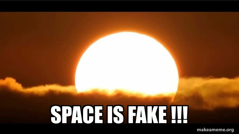 space is fake !!! Meme Generator