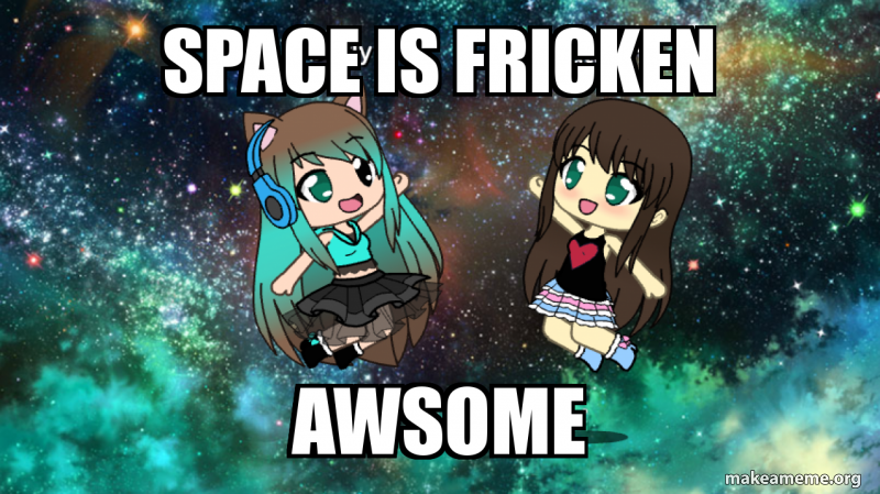 Space is fricken Awsome Meme Generator