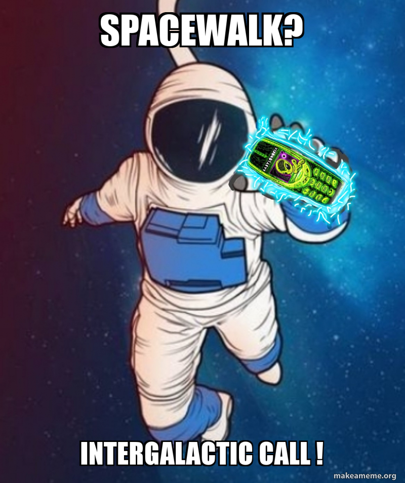 Spacewalk? Intergalactic call ! - Babylonokia Meme Generator