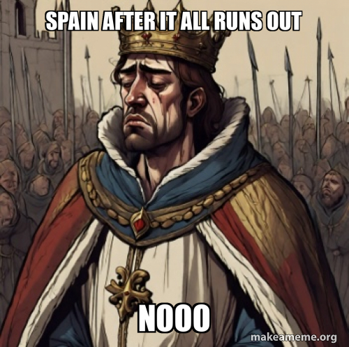 SPAIN AFTER IT ALL RUNS OUT NOOO Meme Generator
