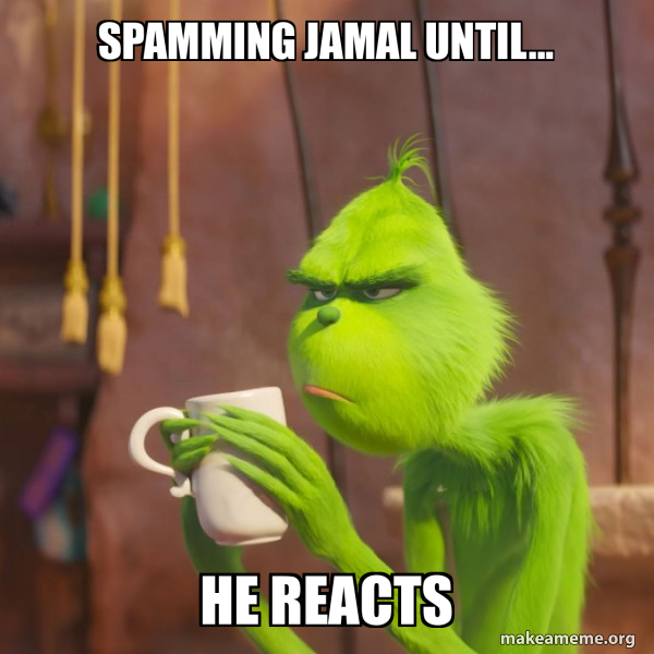 Spamming Jamal until... He reacts - Grinch Meme Generator
