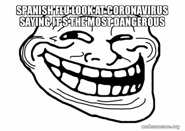 Spanish flu look at coronavirus saying it's the most dangerous ...