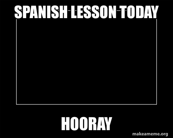 Spanish Lesson Today Hooray - Motivational Meme Meme Generator