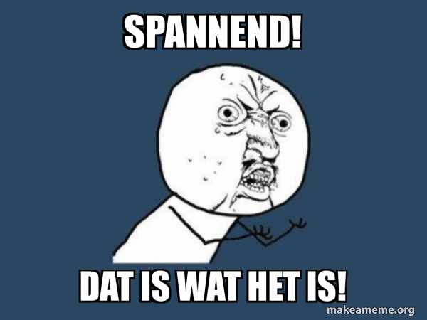 SPANNEND! DAT IS WAT HET IS! - Y U No Meme Generator