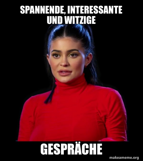 Spannende, interessante und witzige Gespräche - Kylie Jenner Meme Generator