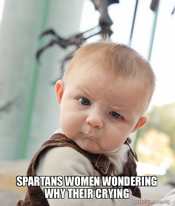 Spartans women wondering why their crying - Skeptical Baby Meme Generator