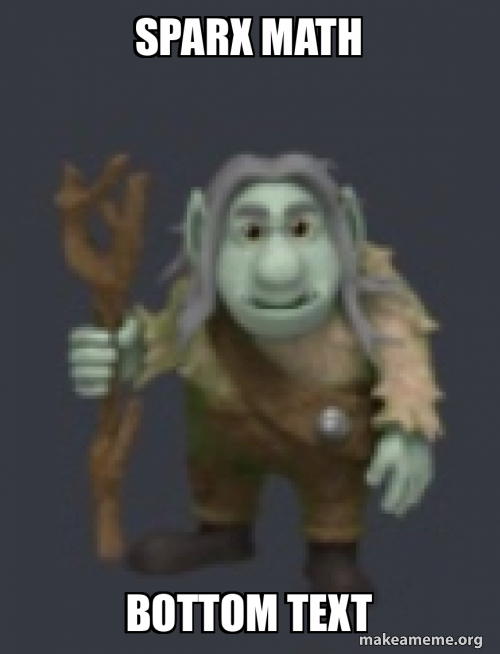 sparx math BOTTOM TEXT Meme Generator