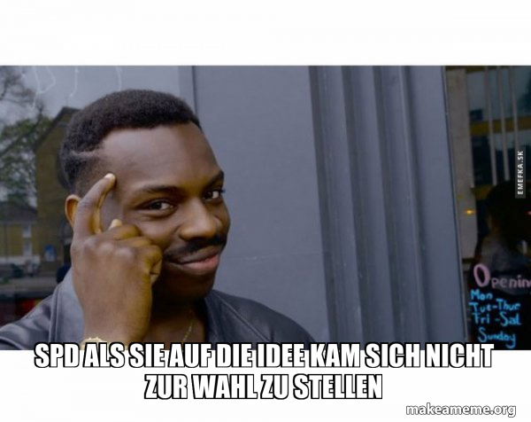 SPD als sie auf die Idee kam sich nicht zur Wahl zu stellen - Roll Safe ...