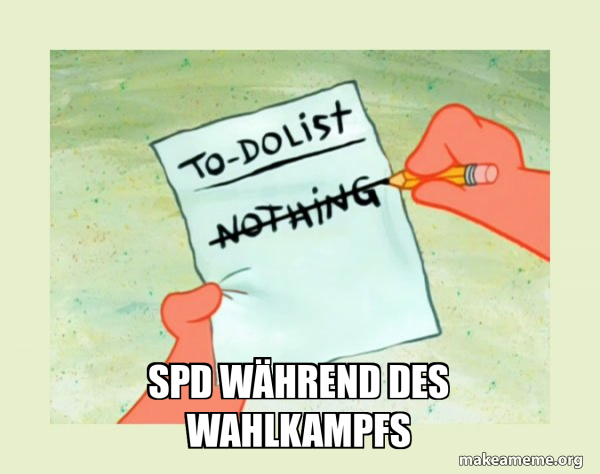 SPD während des Wahlkampfs - To Do List - Nothing Meme Generator
