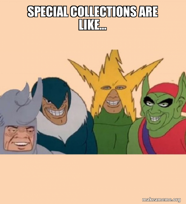 Special collections are like... - Me and the Boys Meme Generator