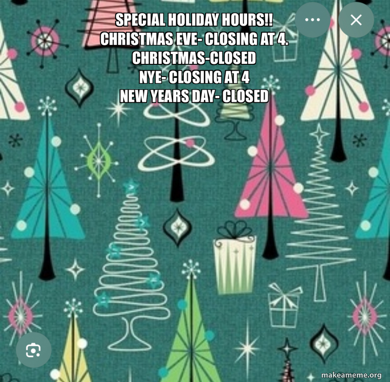 Special Holiday hours!! Christmas eve- closing at 4. Christmas-closed ...