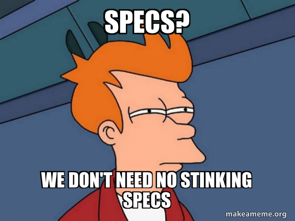 Specs? We Don't need No Stinking Specs - Futurama Fry Meme Generator