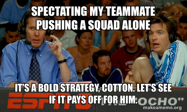 Spectating my teammate pushing a squad alone It's a bold strategy ...