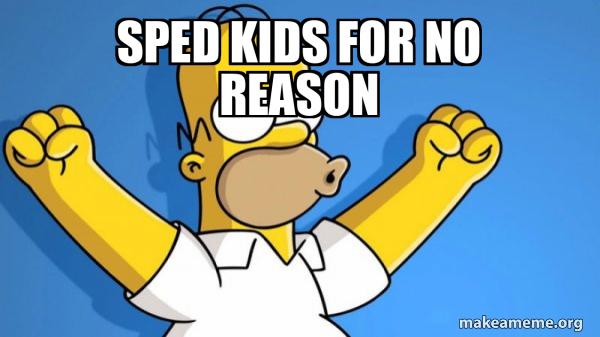 Sped kids for no reason - Happy Homer Meme Generator