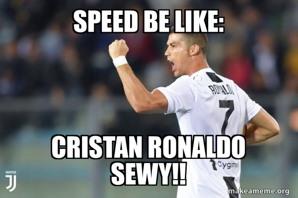 speed be like: cristan ronaldo SEWY!! - Cristiano Ronaldo Meme Generator