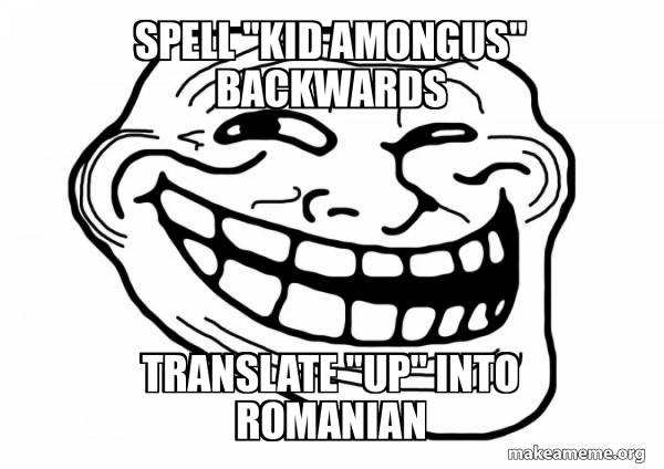 Spell ''kid amongus'' backwards translate ''up'' into romanian ...