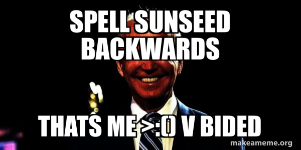 Spell Sunseed backwards Thats me >:() v bided - Dark Brandon Meme Generator