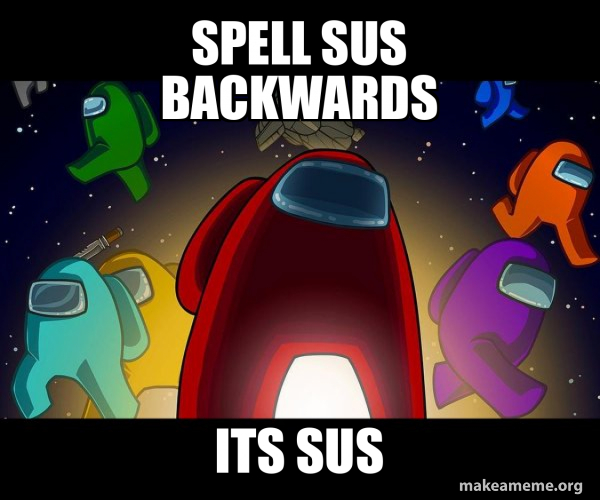 Spell sus backwards ITS SUS - Among Us Meme Generator