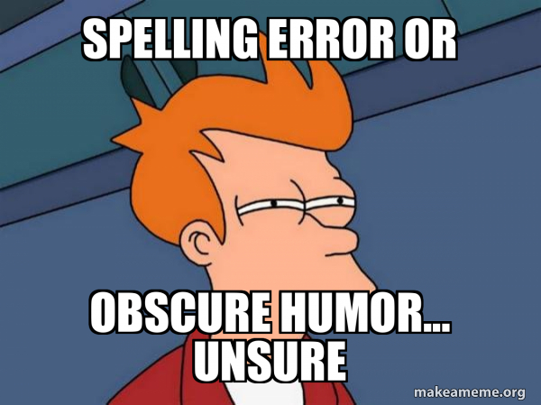 Spelling error or obscure humor... unsure - Futurama Fry Meme Generator