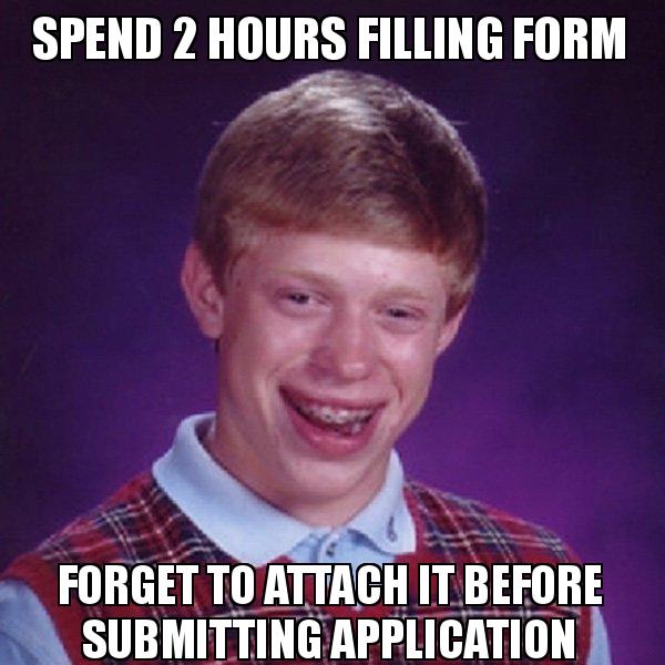Spend 2 hours filling form Forget to attach it before submitting ...