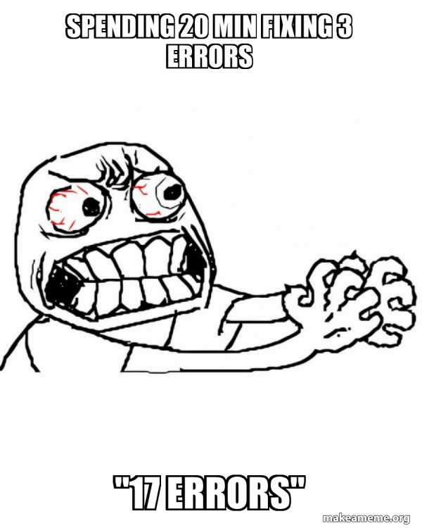 spending 20 min fixing 3 errors "17 errors" - Angry Meme Generator