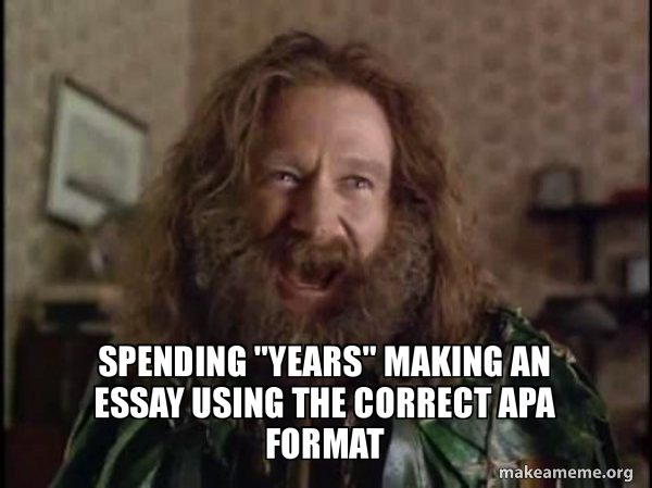 Spending "years" making an essay using the correct APA Format - Robin ...