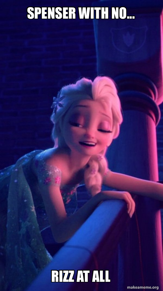Spenser with no... rizz at all - Drunk Elsa Meme Generator