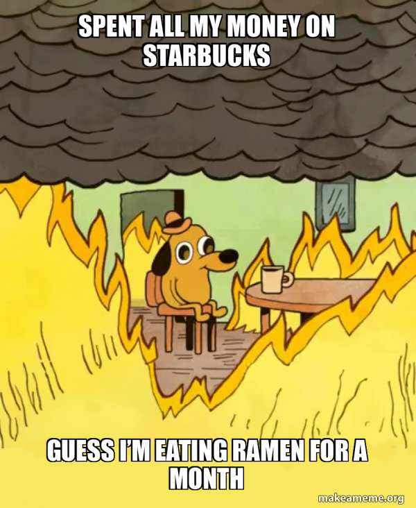 Spent all my money on Starbucks Guess I’m eating ramen for a month ...