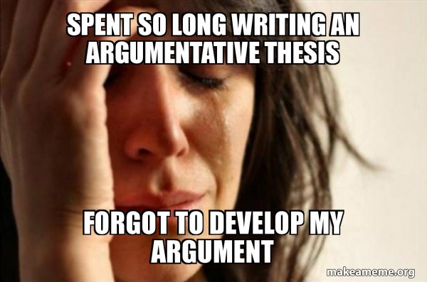 Spent so long writing an argumentative thesis forgot to develop my ...