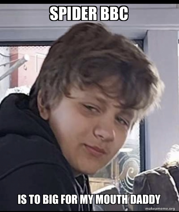 Spider bbc Is to big for my mouth daddy Meme Generator