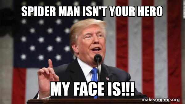 Spider Man Isn't Your Hero My Face Is!!! - Donald Trump Meme Generator