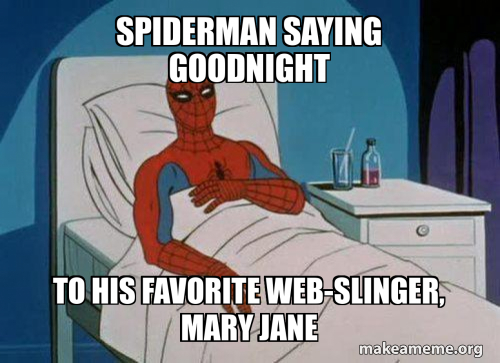 Spiderman saying goodnight To his favorite web-slinger, Mary Jane Meme ...