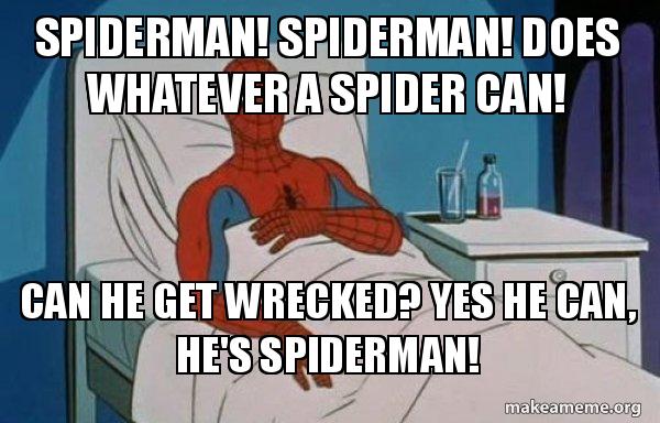Spiderman! Spiderman! Does whatever a spider can! Can he get wrecked ...