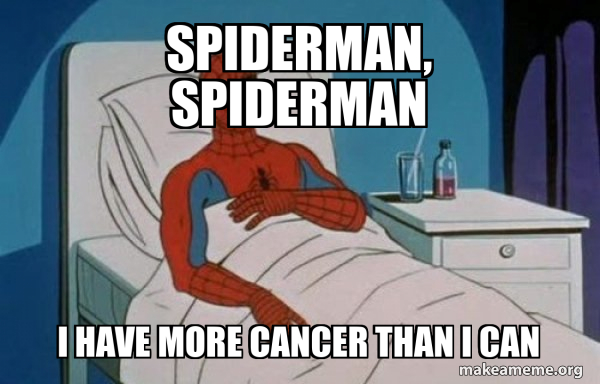 Spiderman, Spiderman I have more cancer than i can - Spiderman Cancer ...