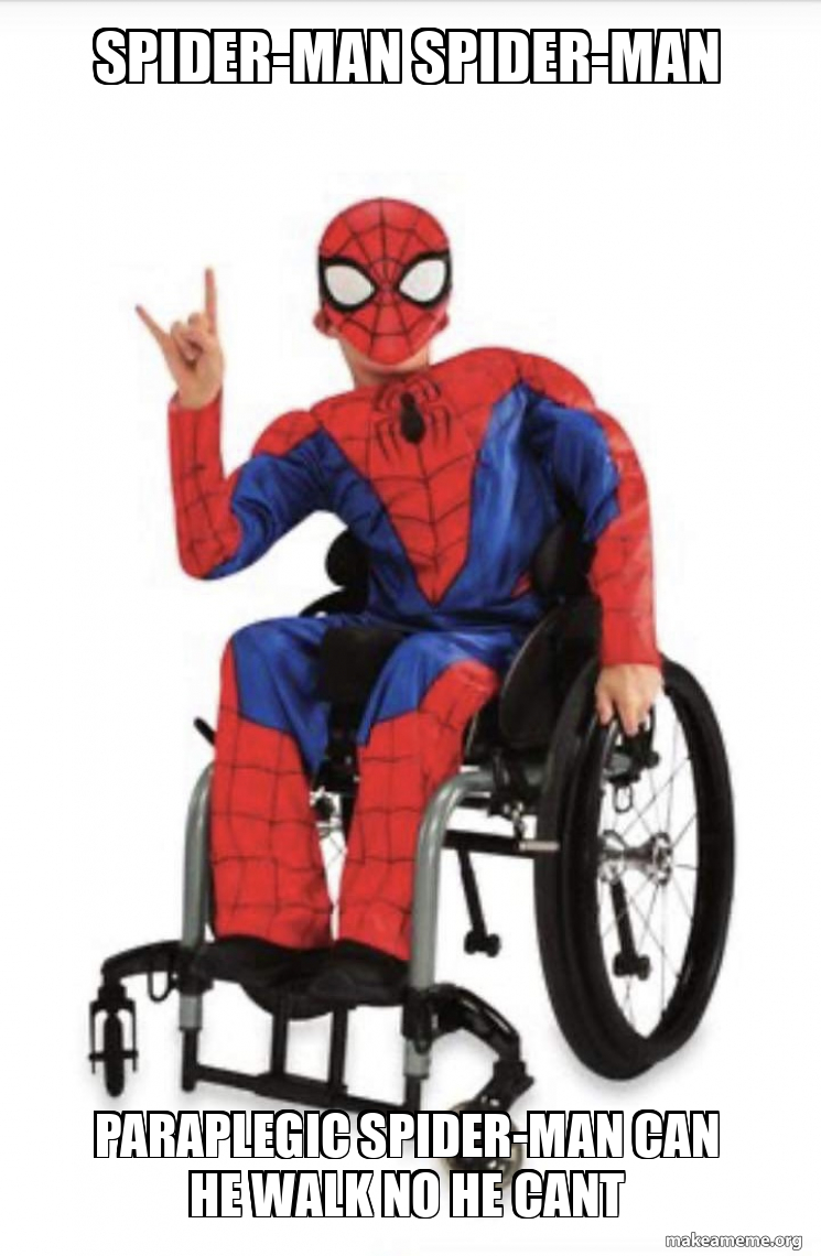 Spider-man spider-man Paraplegic spider-man can he walk no he cant Meme ...