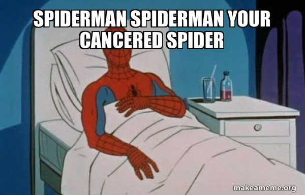 spiderman spiderman your cancered spider - Spiderman Cancer Meme Generator