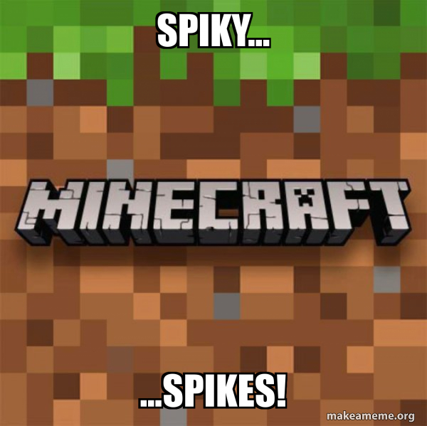Spiky... ...spikes! - Minecraft Meme Generator