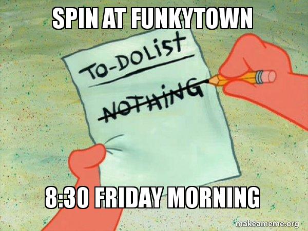 Spin at Funkytown 8:30 Friday morning - TO-DO List Meme Generator