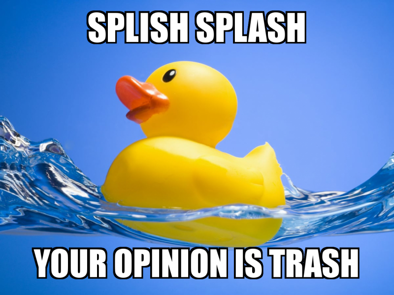 splish splash your opinion is trash Meme Generator
