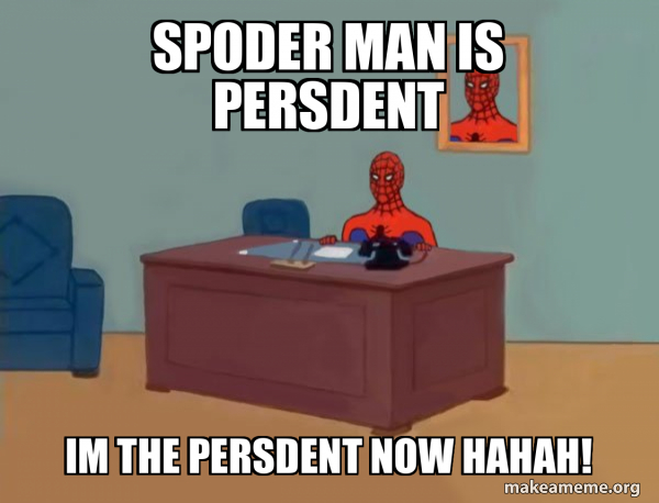 Spoder man is persdent im the persdent now hahah! - Spiderman Meme ...
