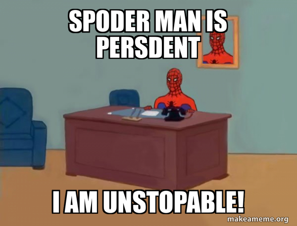 Spoder Man Is Persdent I Am Unstopable Spiderman Meme Generator