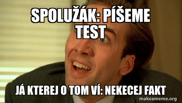 Spolužák: Píšeme test Já kterej o tom ví: Nekecej FAKT - Sarcastic ...