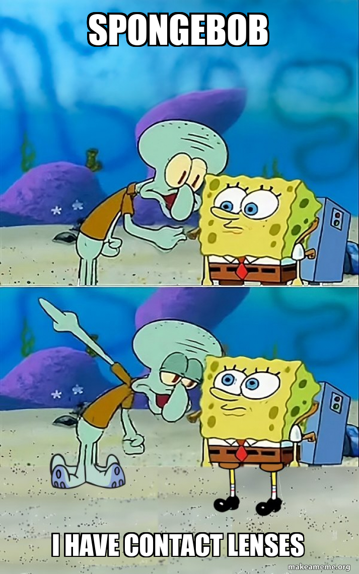 SPONGEBOB i have contact lenses - Talk To Spongebob Meme Generator