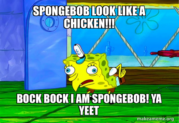 SpongeBob look like a chicken!!! Bock Bock I am SpongeBob! Ya yeet ...
