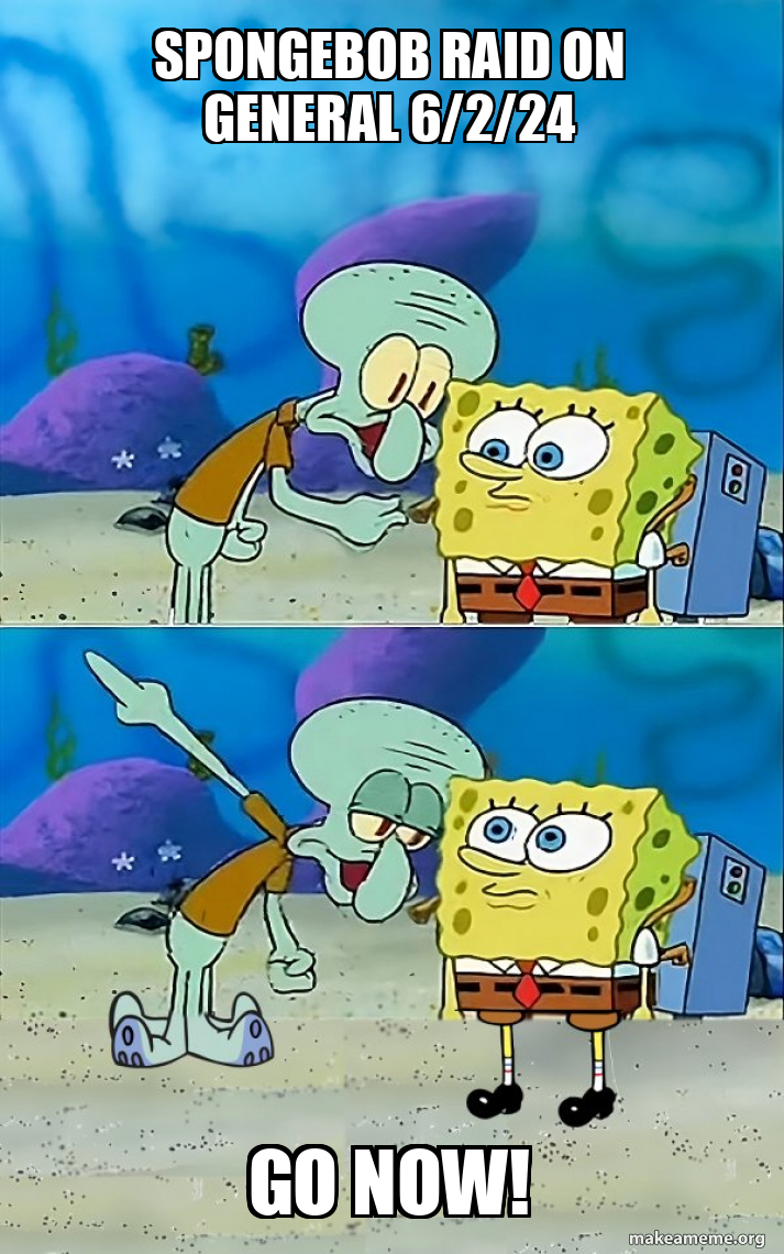 SpongeBob Raid On General 6/2/24 Go Now! - Talk To Spongebob Meme Generator