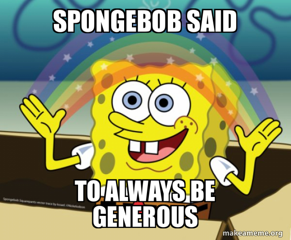 spongebob said to always be generous - Rainbow SpongeBob Meme Generator