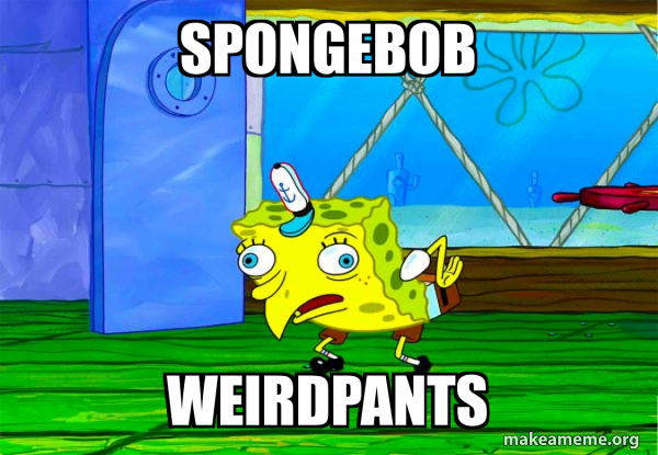 Spongebob Weirdpants - Mocking SpongeBob Meme Generator