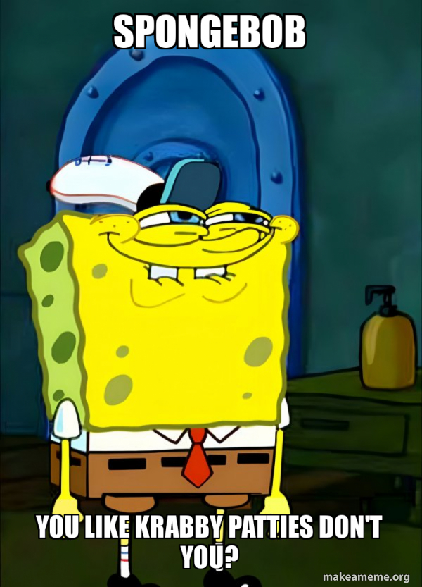 spongebob You like Krabby patties don't you? - SpongeBob Grin Meme ...
